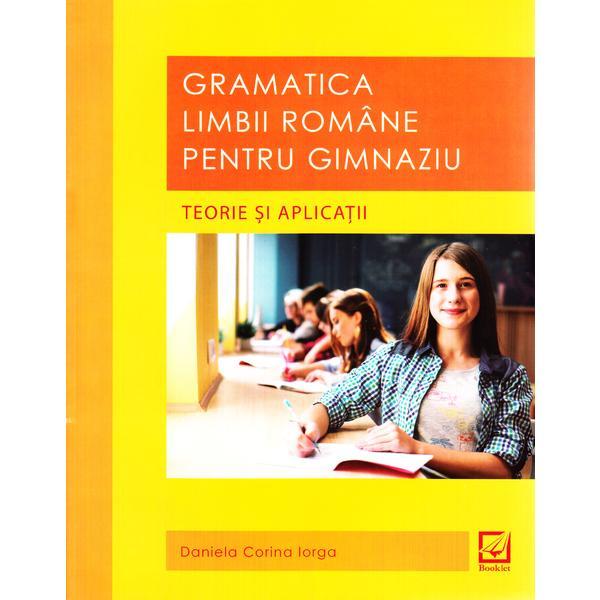 Gramatica limbii romane pentru gimnaziu. Teorie si aplicatii - Daniela Corina Iorga, editura ...