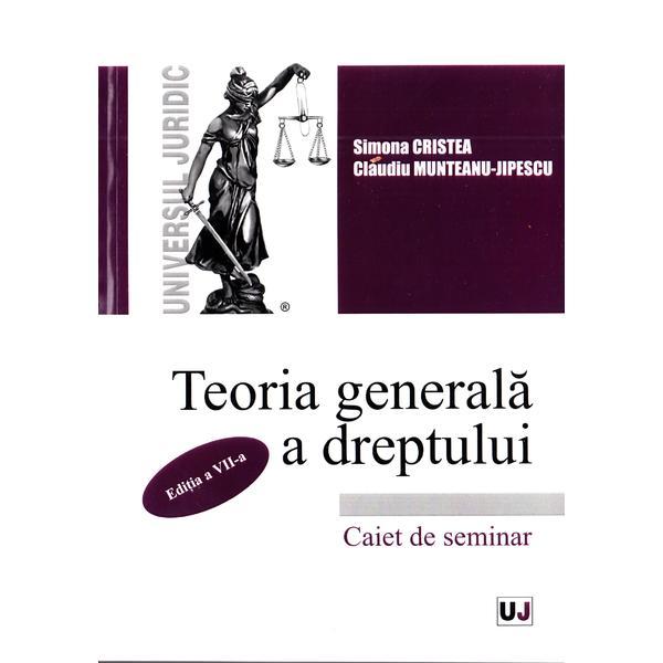 Teoria generala a dreptului. Caiet de seminar Ed.7 - Simona Cristea, Claudiu Munteanu-Jipescu ...